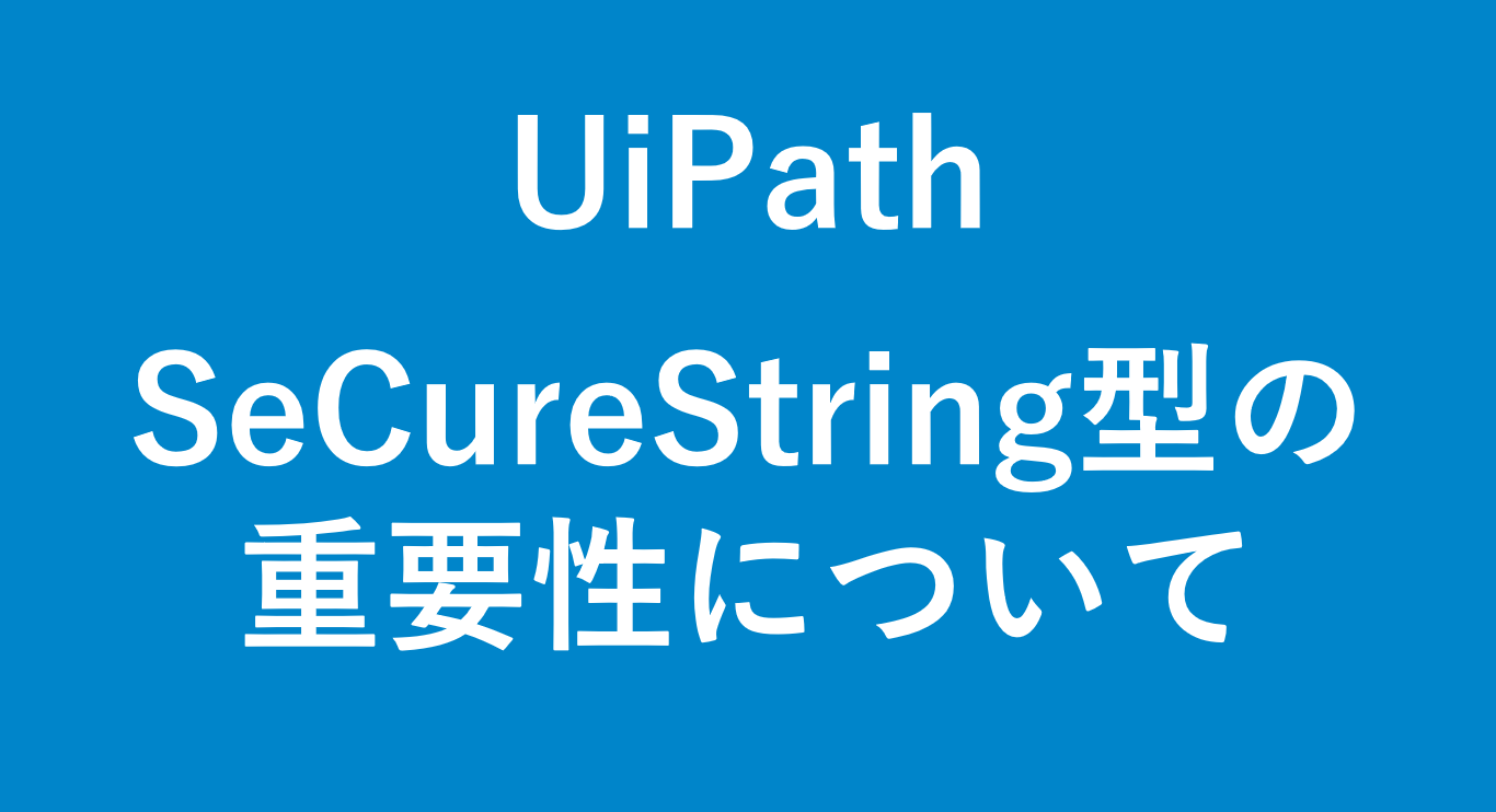 UiPath SecureString型変数の重要性について